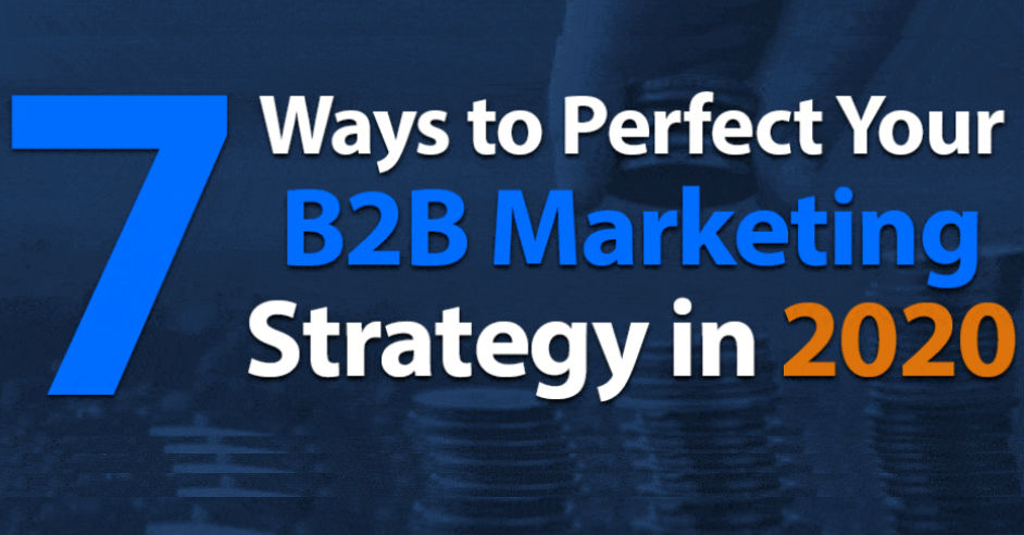 7 Ways to Perfect Your B2B Marketing Strategy in 2020