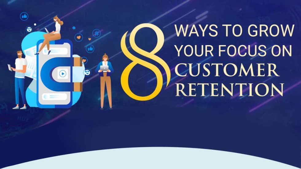 8 Ways to Grow Your Focus on Customer Retention